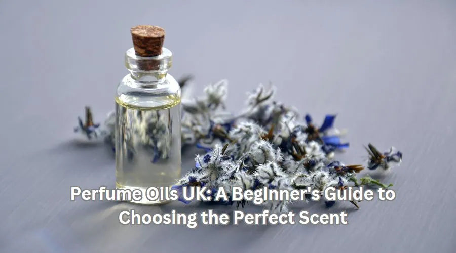 Perfume Oils UK: A Beginner's Guide to Choosing the Perfect Scent – The ...